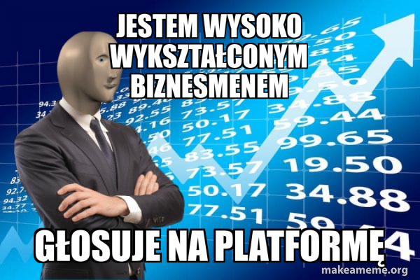 Jestem wysoko wykształconym biznesmenem głosuje na platformę - Stonks ...