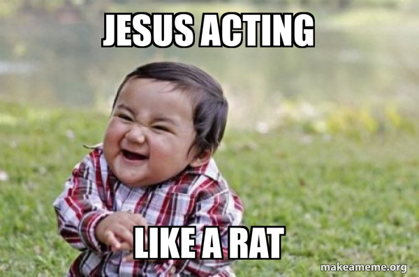 Jesus acting like a rat - Evil, scheming toddler Meme Generator