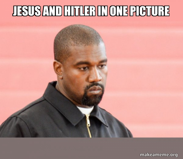 Jesus and Hitler in one picture - Kanye West Meme Generator