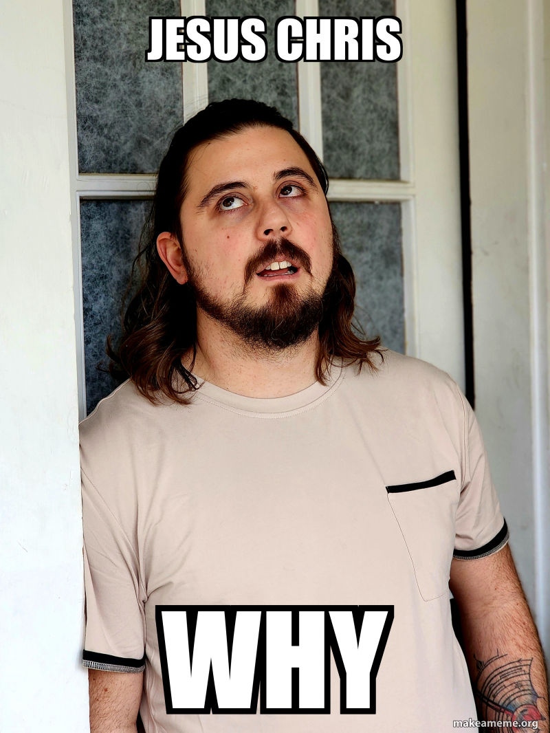 Jesus Chris Why Meme Generator