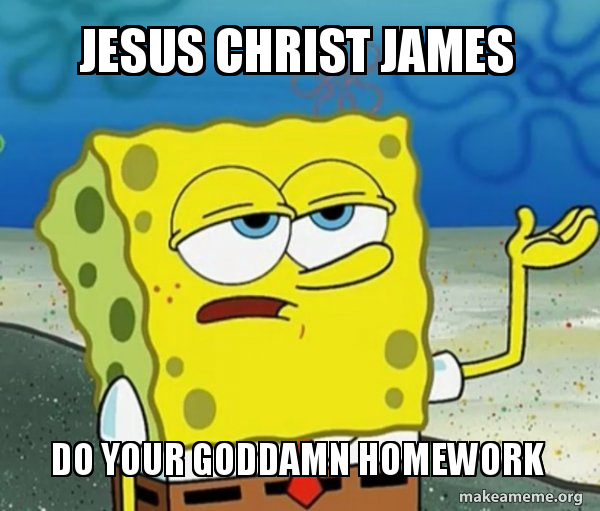 jesus christ james do your goddamn homework - Tough SpongeBob Meme ...