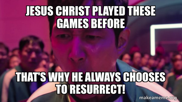Jesus Christ played these games before That's why he always chooses to ...