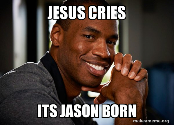 Jesus cries Its jason born - Good Guy Jason Meme Generator