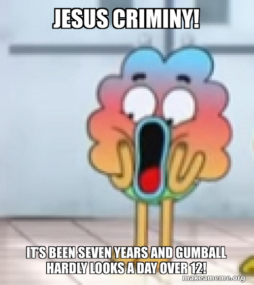 Jesus Criminy! It’s been seven years and Gumball hardly looks a day ...