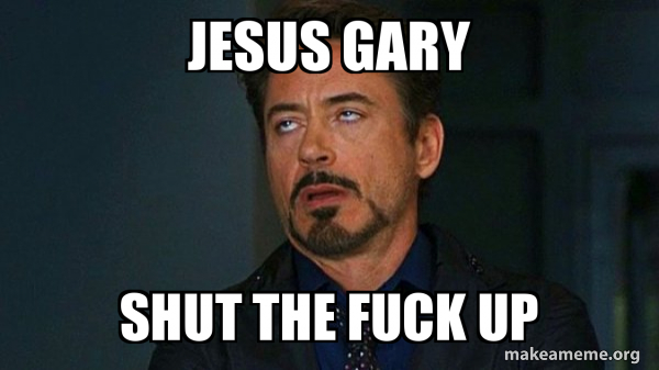 Jesus Gary Shut the fuck up - Tony Stark Eye Roll Meme Generator