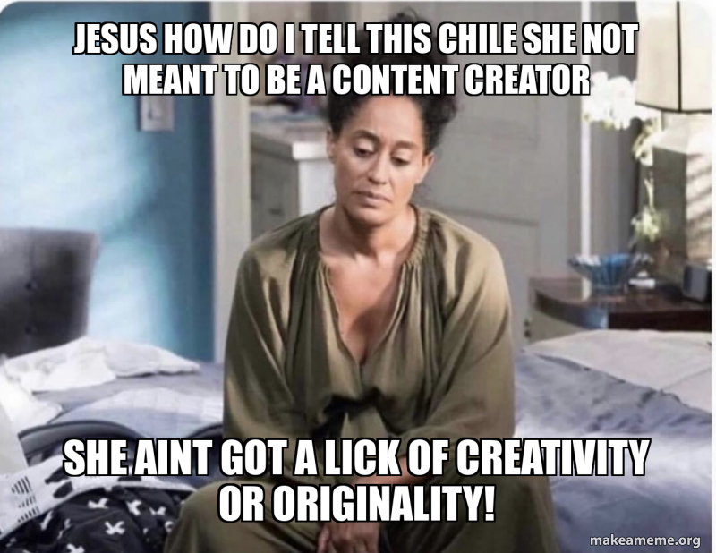 Jesus how do i tell this chile she not meant to be a content creator ...
