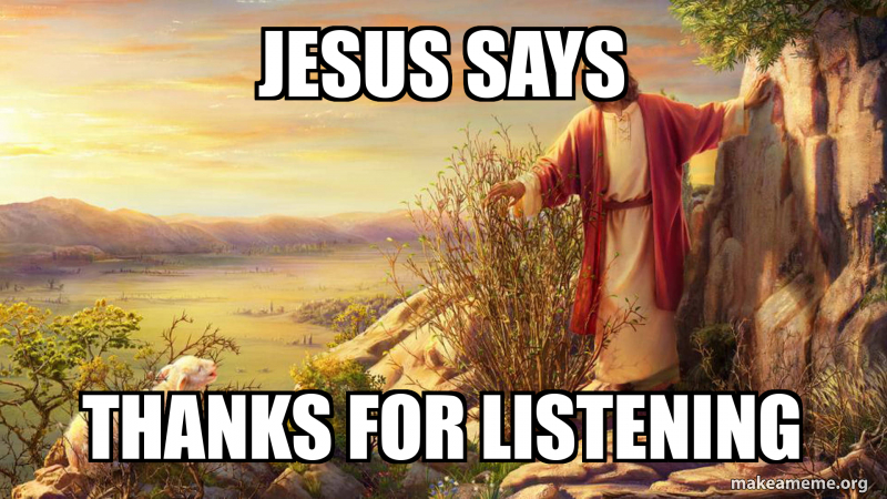 Jesus Says Thanks For Listening Meme Generator