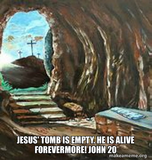 jesus' tomb is empty. he is alive forevermore! John 20 Meme Generator