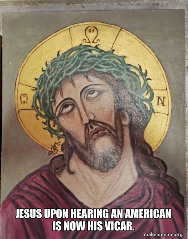 Jesus upon hearing an American is now his Vicar. - Jesus Is So Done ...