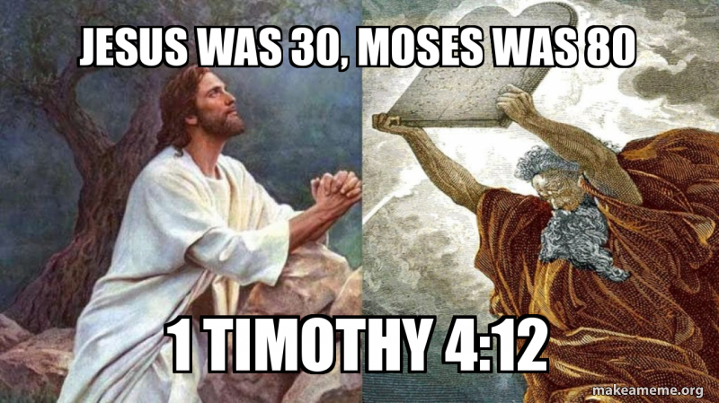 Jesus was 30, Moses was 80 1 Timothy 4:12 Meme Generator