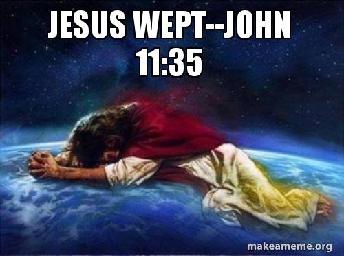 jESUS WEPT--JOHN 11:35 Meme Generator