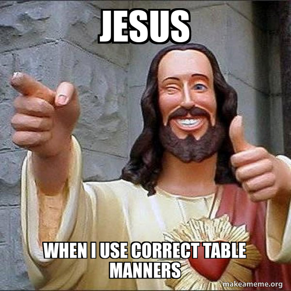 Jesus when I use correct table manners - Cool Jesus Meme Generator