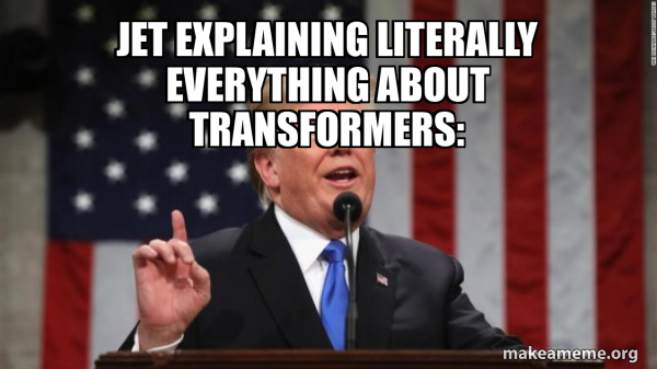 Jet explaining literally everything about transformers: - Donald Trump ...