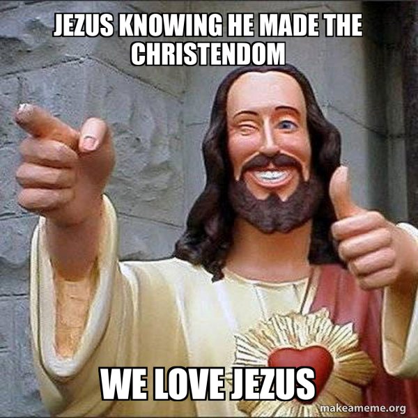 Jezus knowing he made the christendom WE LOVE JEZUS - Cool Jesus Meme ...