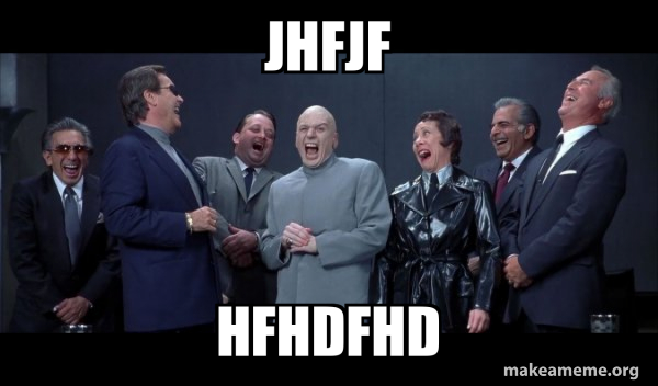 jhfjf hfhdfhd - Dr Evil and Henchmen laughing - and then they said Meme ...