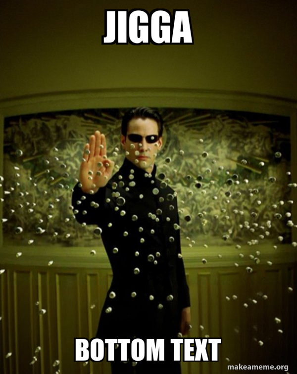 Jigga Bottom text - Neo Stopping Bullets Meme Generator