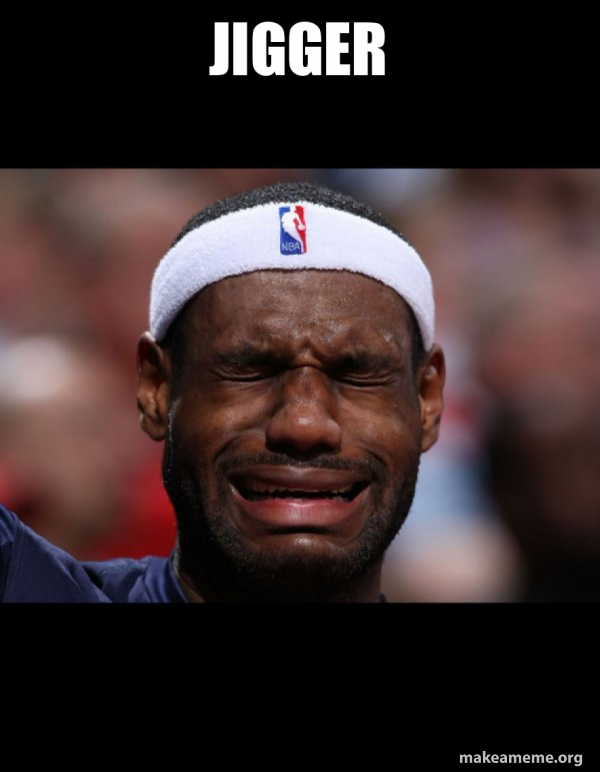 Jigger - Lebron Crying Meme Generator