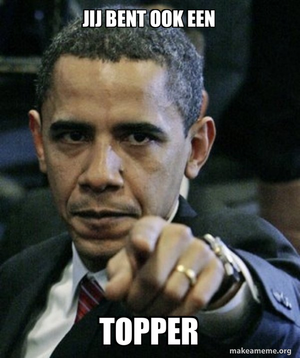 Jij bent ook een topper - Angry Obama Meme Generator