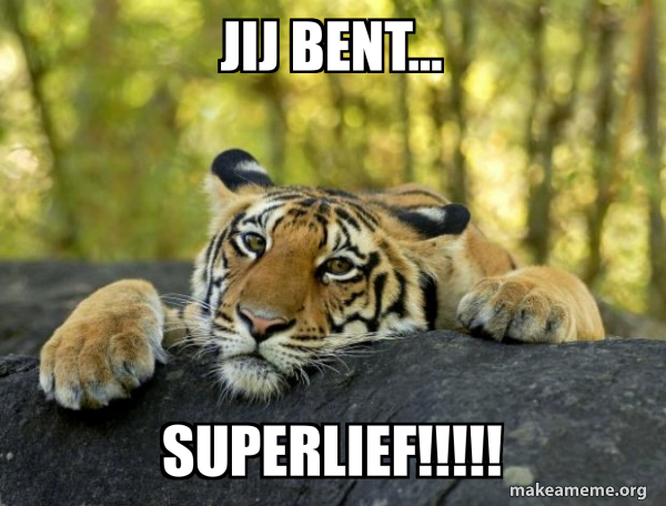 jij bent... superlief!!!!! - Confession Tiger Meme Generator