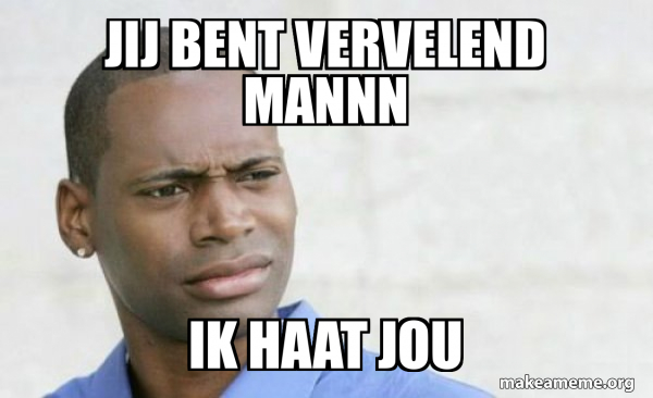 jij bent vervelend mannn ik haat jou - Confused Black Man Meme Generator