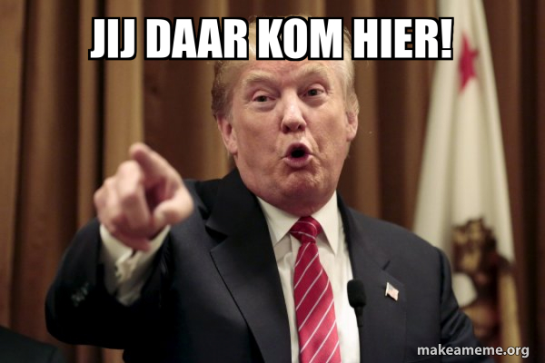 jij daar kom hier! - Donald Trump Says Meme Generator