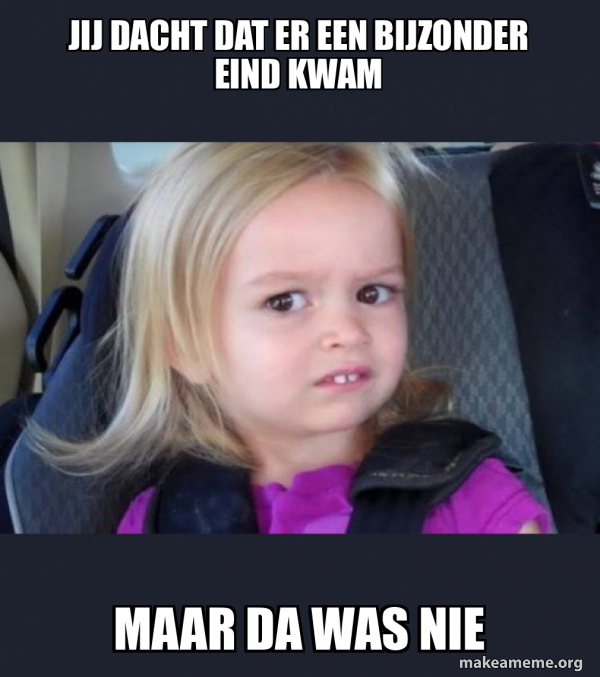 jij dacht dat er een bijzonder eind kwam maar da was nie - Side-Eyes ...