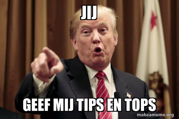 Jij geef mij tips en tops - Donald Trump Says Meme Generator