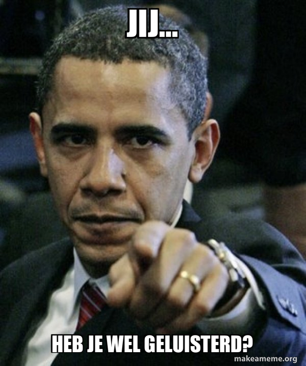 jij... heb je wel geluisterd? - Angry Obama Meme Generator