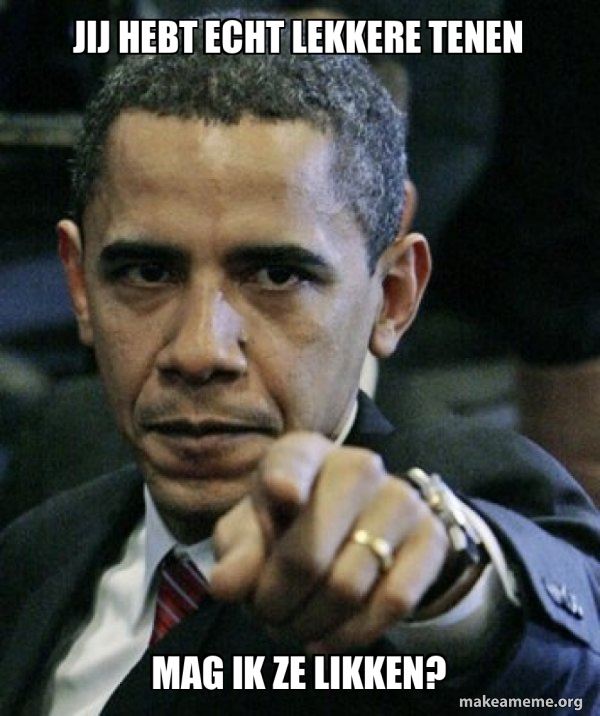 jij hebt echt lekkere tenen Mag ik ze likken? - Angry Obama Meme Generator