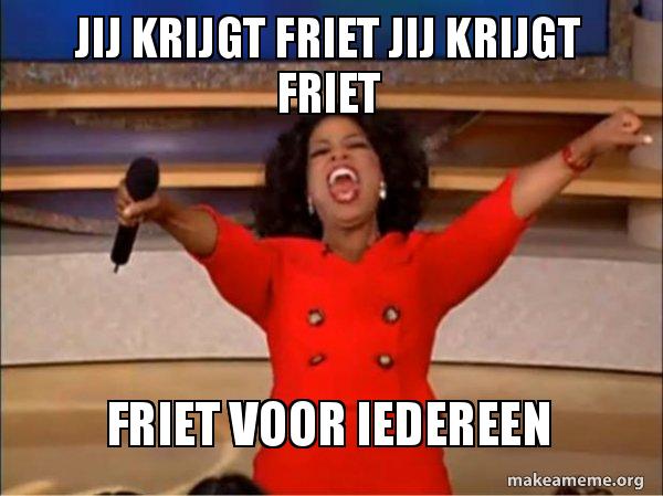 Jij krijgt friet jij krijgt friet Friet voor iedereen - Oprah Winfrey ...