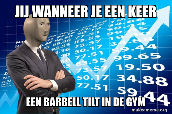 jij wanneer je een keer een barbell tilt in de gym - Stonks Only Go Up ...