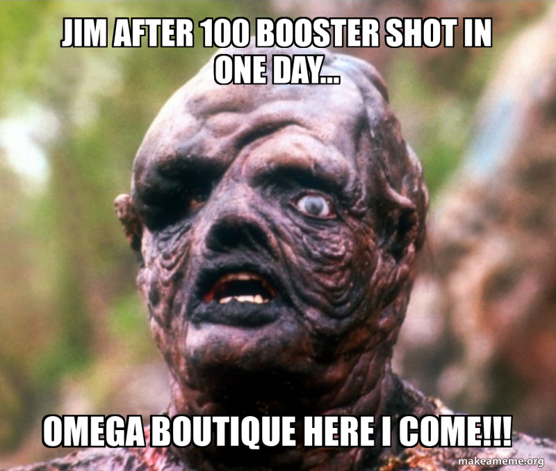 Jim after 100 booster shot in one day... Omega Boutique HERE I COME ...