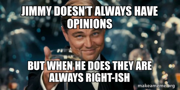 Jimmy doesn’t always have opinions But when he does they are always ...