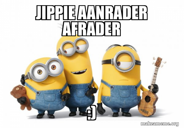 jippie aanrader afrader :) - Minions Meme Generator