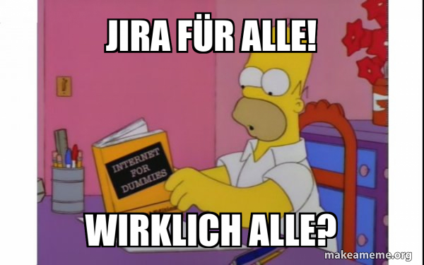 Jira für alle! Wirklich alle? - Computer Homer | Make a Meme