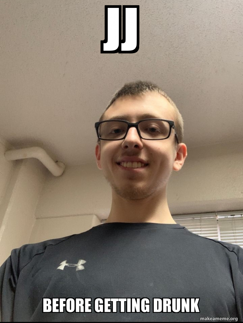 Jj Before getting drunk Meme Generator