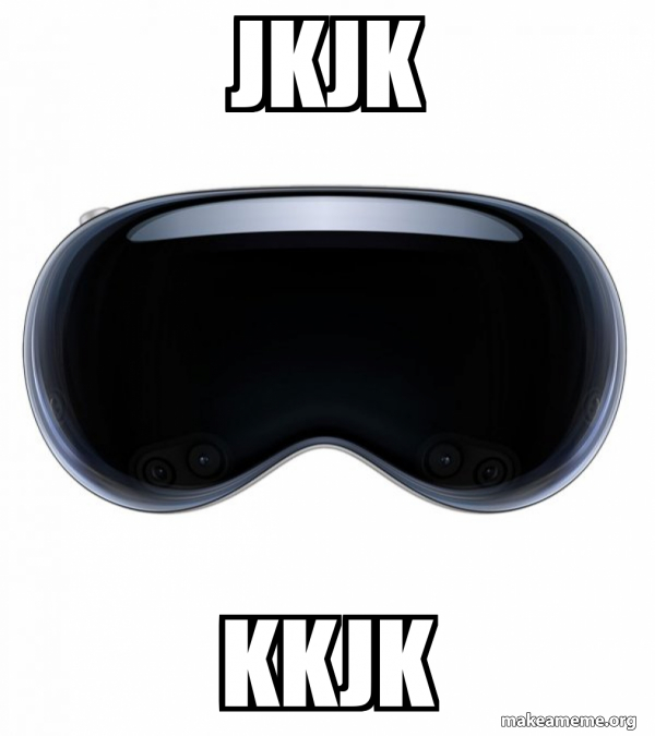 jkjk kkjk - Apple Vision Pro Meme Generator
