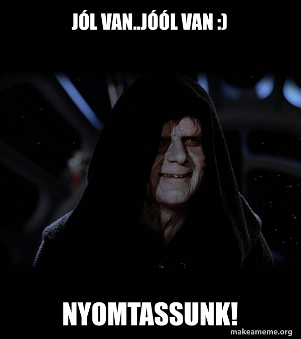 Jól van..jóól van :) Nyomtassunk! - Sith Lord Meme Generator