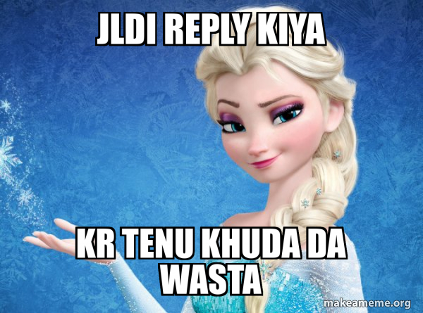 Jldi reply kiya Kr tenu khuda da wasta - Elsa from Frozen Meme Generator
