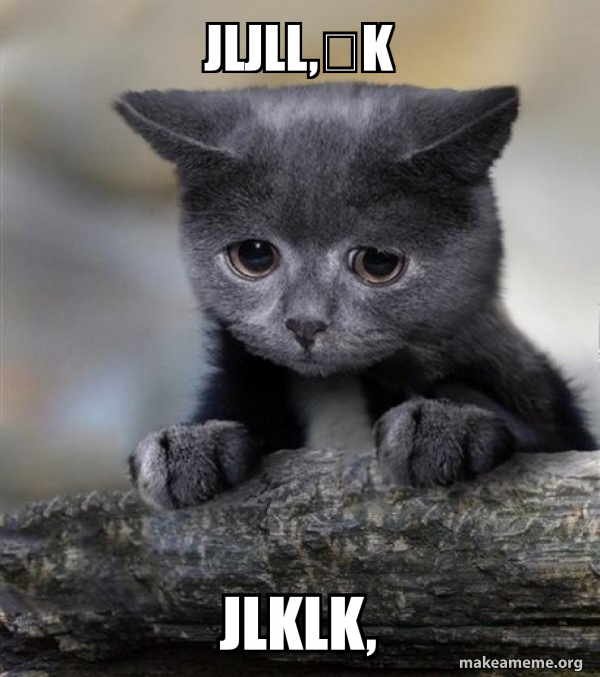 jljll,È™k jlklk, - Confession Cat Meme Generator