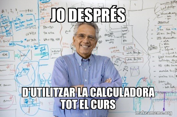 Jo després d'utilitzar la calculadora tot el curs - Good Guy Professor ...