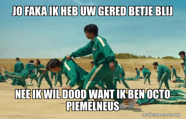 JO FAKA IK HEB UW GERED BETJE BLIJ NEE IK WIL DOOD WANT IK BEN OCTO ...