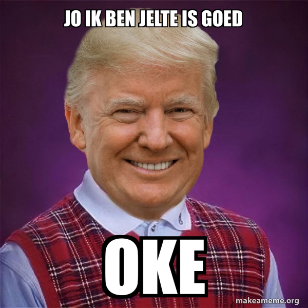 JO ik ben Jelte is goed oke - Bad Luck Trump Meme Generator