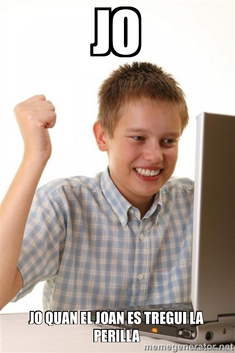 jo jo quan el joan es tregui la perilla - First Day on the Internet Kid ...