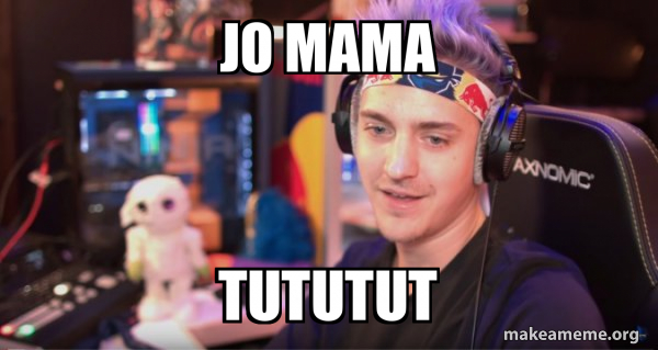 jo mama tututut - Ninja Tyler Blevins Meme Generator