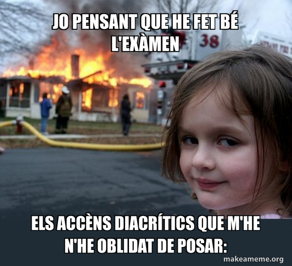 jo pensant que he fet bé l'exàmen ELS accènS diacríticS que m'he n'he ...