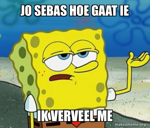 JO SEBAS HOE GAAT IE IK VERVEEL ME - Tough SpongeBob Meme Generator