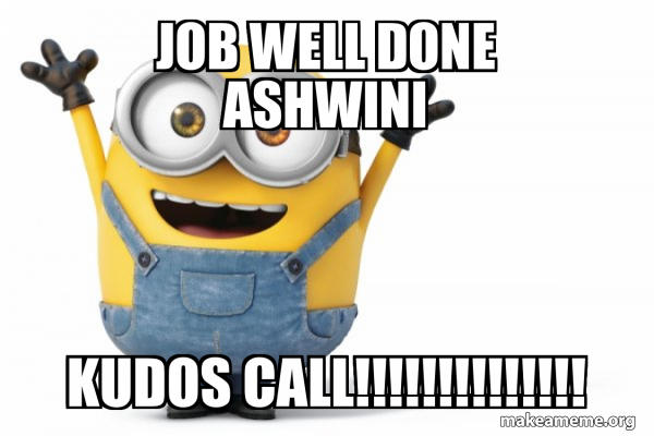 JOB WELL DONE ASHWINI KUDOS CALL!!!!!!!!!!!!!! - Happy Minion Meme ...