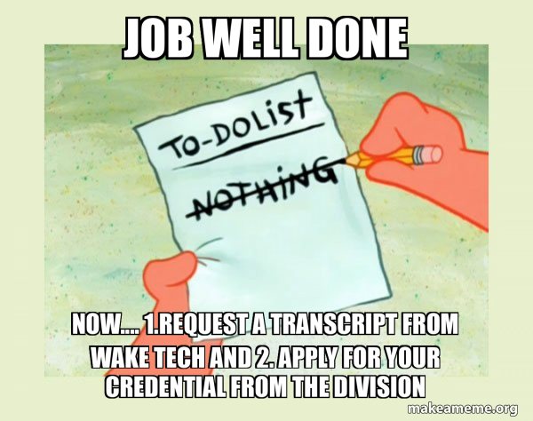 JOB WELL DONE NOW.... 1.Request a Transcript from Wake Tech and 2 ...