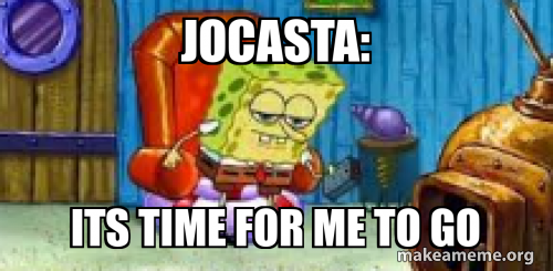 Jocasta: its time for me to go Meme Generator